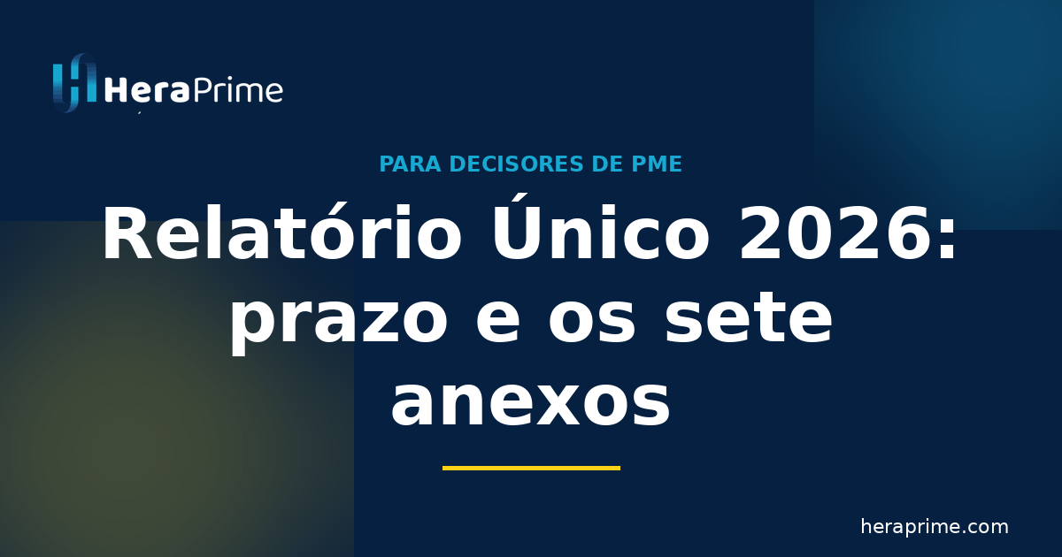Relatório Único 2026: prazo e os sete anexos | HeraPrime